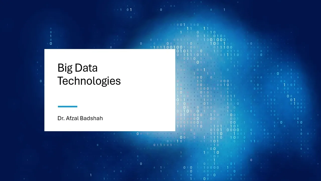Big Data Technologies - Afzal Badshah, PhD