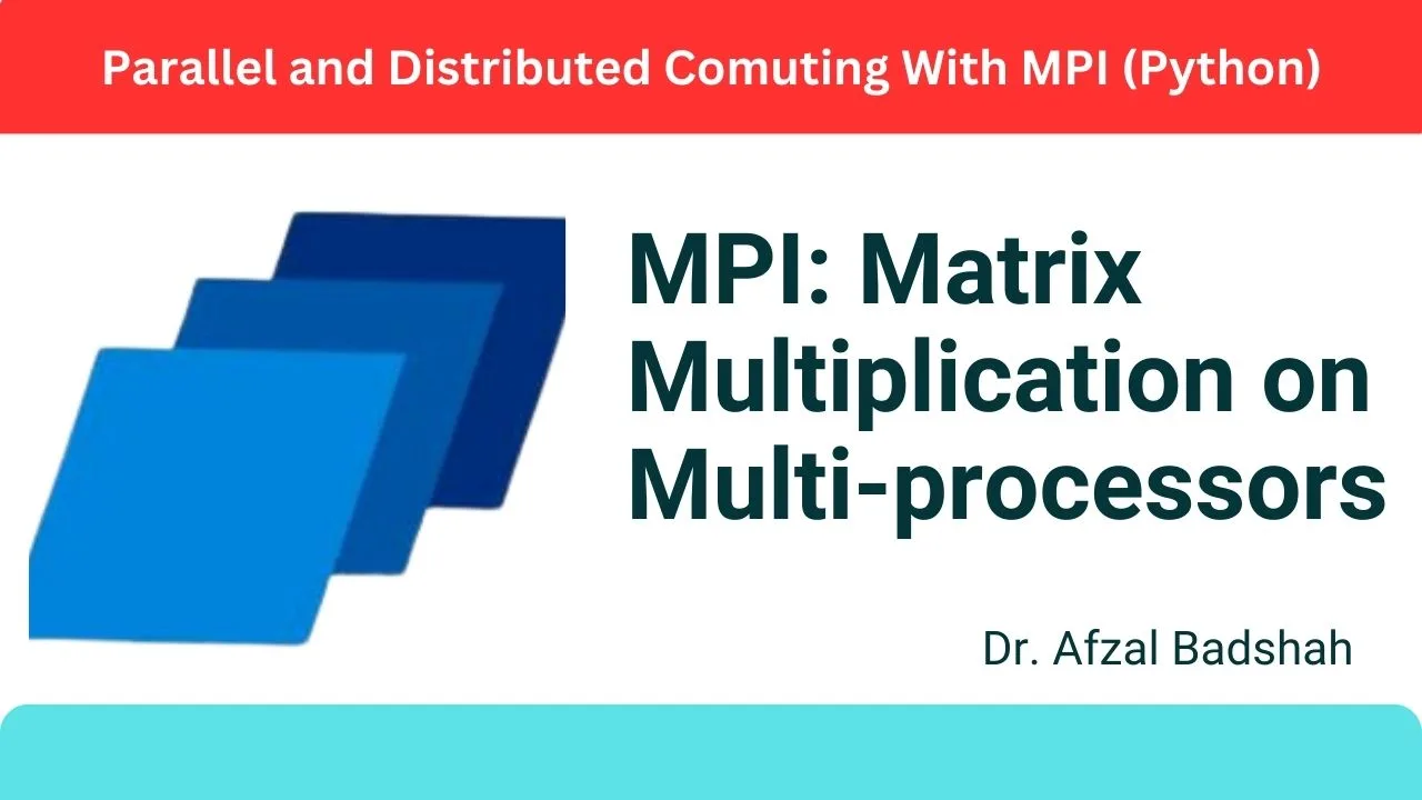 Matrix Multiplication on Multi-Processors: MPI4PY - Afzal Badshah, PhD
