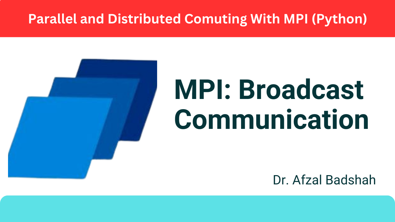 Broadcast Communication in MPI - Afzal Badshah, PhD